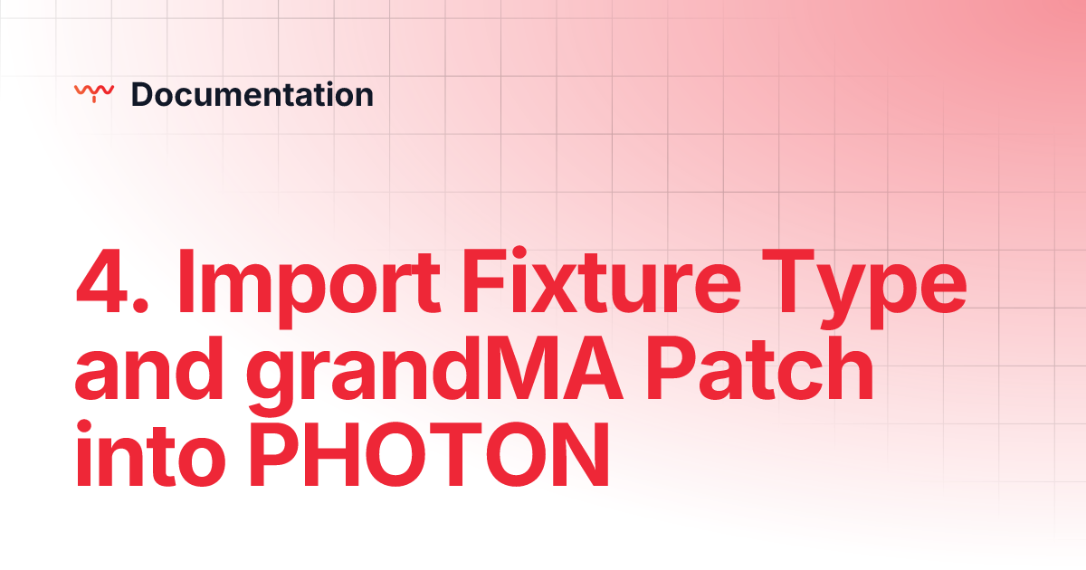 4. Import Fixture Type and grandMA Patch into PHOTON | Documentation