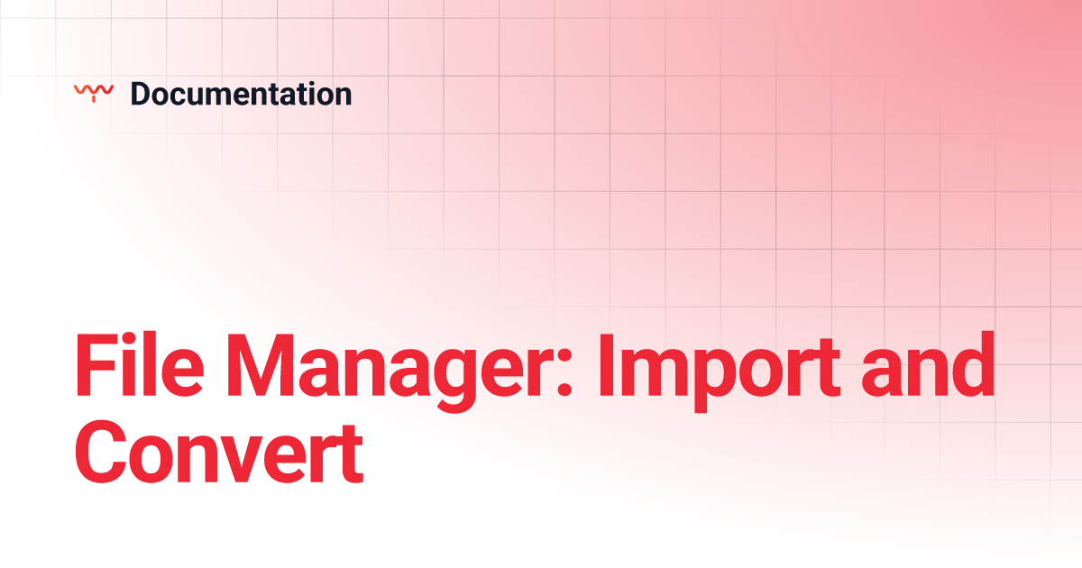 File Manager: Import and Convert | Documentation
